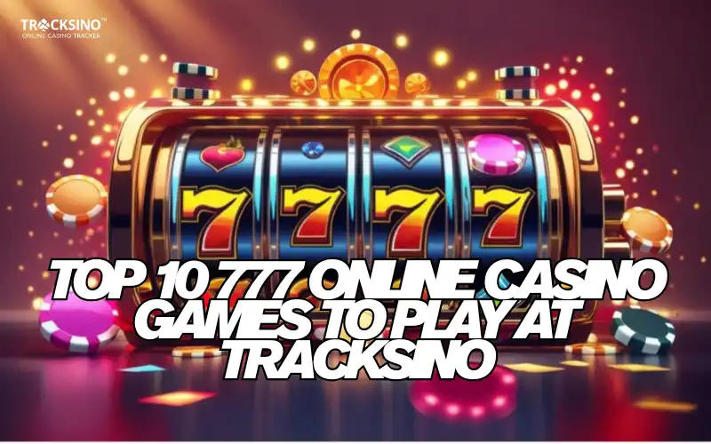 Top 10 777 Online Casino Games to Play at Tracksino - Tracksino